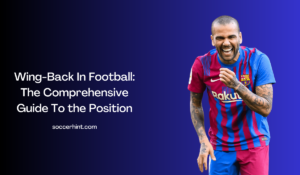 Wing-Back In Football: The Comprehensive Guide To the Position ...