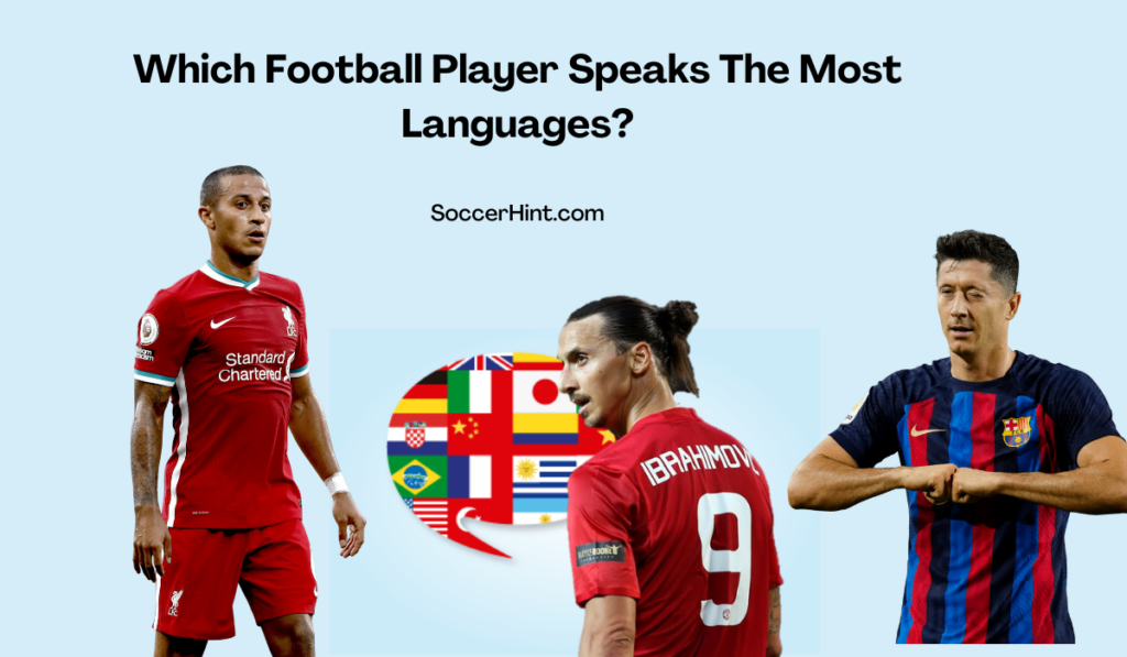 Which Football Player Speaks The Most Languages? | Soccerhint.com