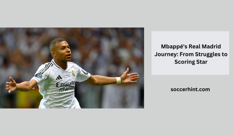 Mbappé's Real Madrid Journey: From Struggles to Scoring Star | Soccerhint.com